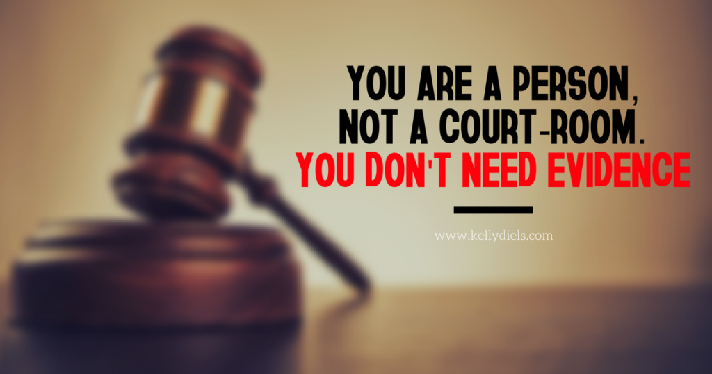 You are a Person, Not a Court-Room. You Don't Need Evidence. • Kelly Diels